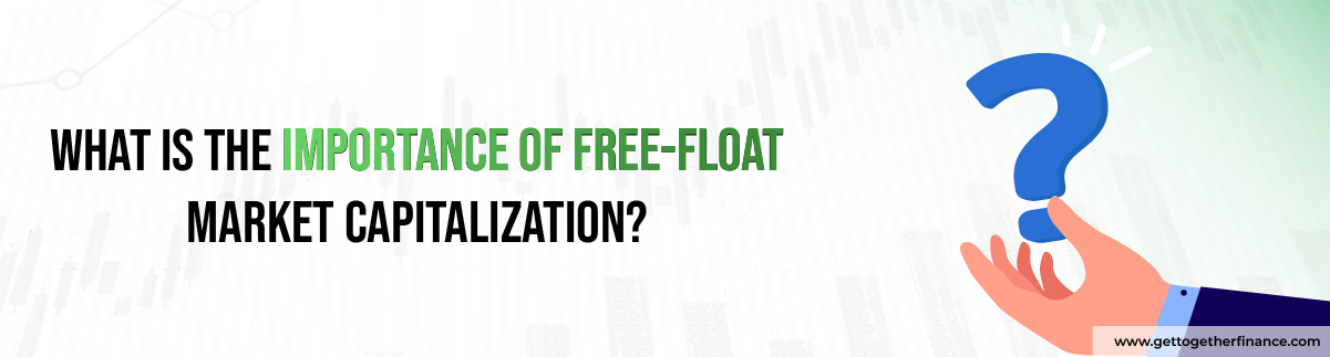 Free Float Market Capitalization and its importance.