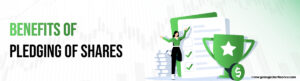 Pledging of Shares: Implications, Benefits and Consequences