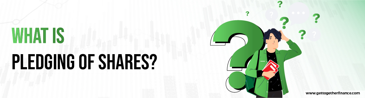 Pledging of Shares: Implications, Benefits and Consequences