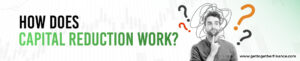 Capital Reduction: Why does a company reduces its capital?